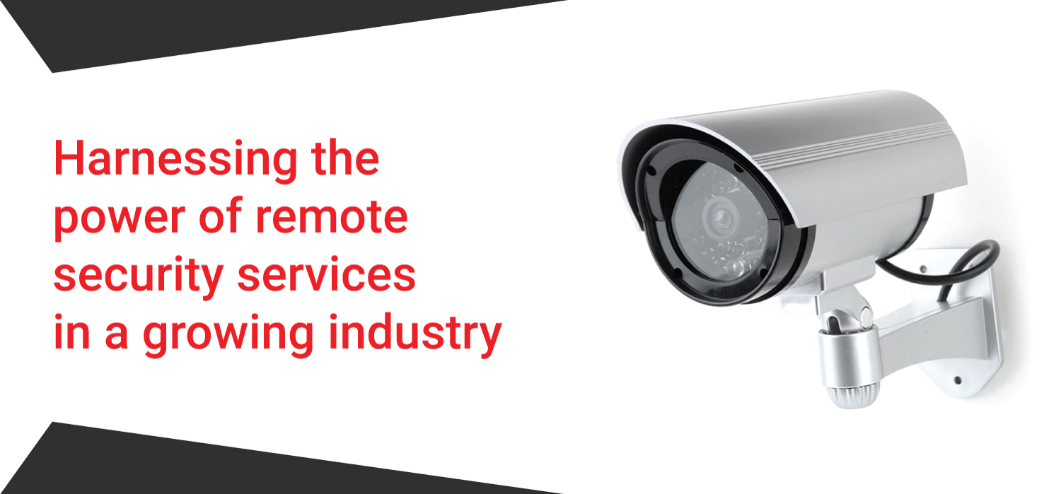 Harnessing the power of remote security services in a growing industry ...